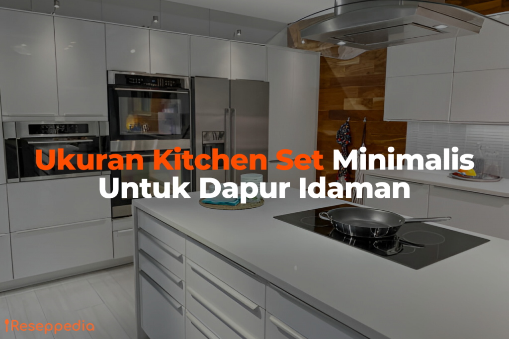 Ukuran Kitchen Set Minimalis Untuk Dapur Idaman - Reseppedia Blog