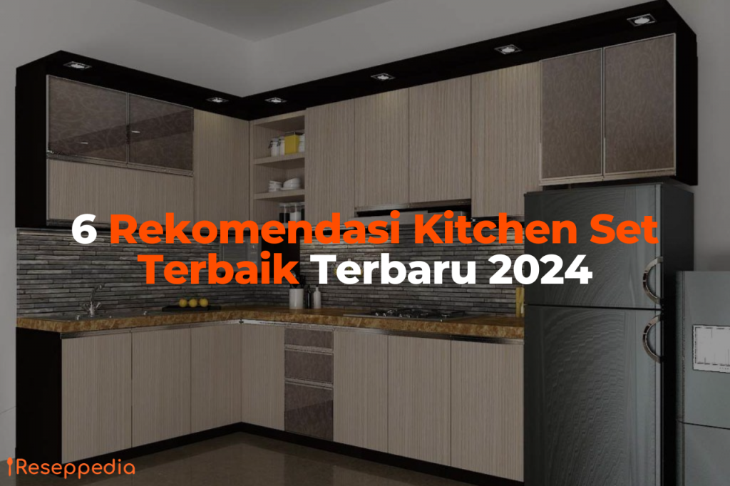 6 Rekomendasi Kitchen Set Terbaik Terbaru 2024 - Reseppedia Blog